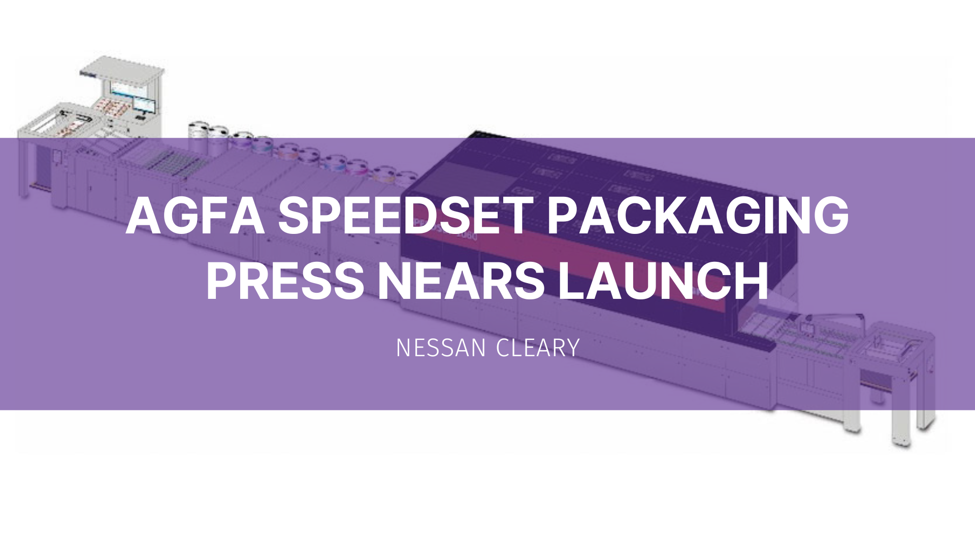 Agfa SpeedSet packaging press nears launch - WhatTheyThink